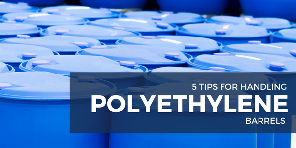 5 Tips for Handling Polyethylene Barrels